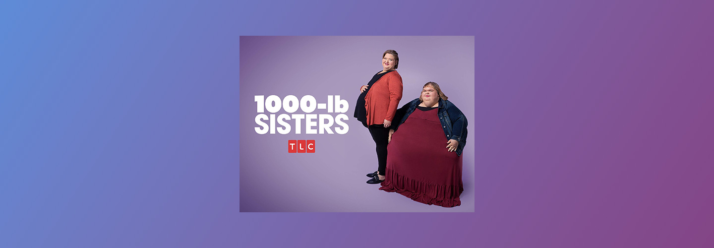 TLC: 1000-lb Sisters (Returning Series) - Cox Media